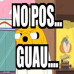 Meme Personalizado - no pos... guau.... - 4841380