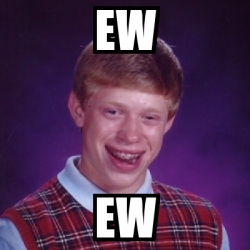 Meme Bad Luck Brian - EW eW - 4885963