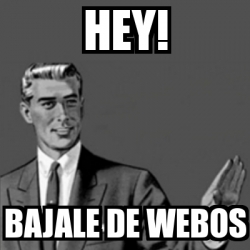 Meme Correction Guy - hey! bajale de webos - 4892339