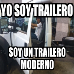 Meme Personalizado - yo soy trailero Soy un trailero Moderno - 4090454