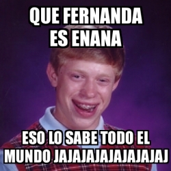 Meme Bad Luck Brian - que fernanda es enana eso lo sabe todo el mundo ...