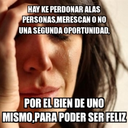 Meme Problems - hay ke perdonar alas personas,merescan o no una segunda ...