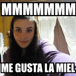 Meme Personalizado - mmmmmmm me gusta la miel - 4905917