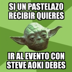Meme Yoda - Si un pastelazo recibir quieres ir al evento con steve aoki ...