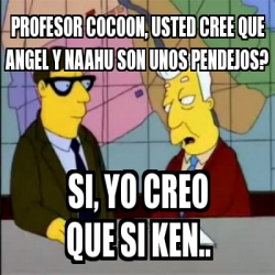 Meme Personalizado - Profesor cocoon, usted cree que Angel y Naahu son ...