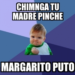 Meme Bebe Exitoso - chimnga tu madre pinche margarito puto - 4923955