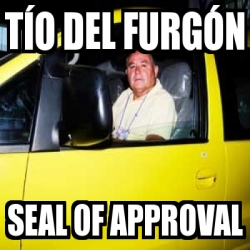 Meme Personalizado - TÃ O DEL FURGÃ“N SEAL OF APPROVAL - 4928570