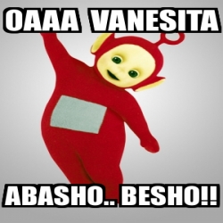 Meme Personalizado - oaaa vanesita abasho.. besho!! - 4928971
