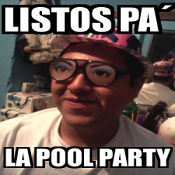 Meme Personalizado - listos paÂ´ la pool party - 4935654
