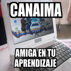 Meme Personalizado - canaima amiga en tu aprendizaje - 4936257