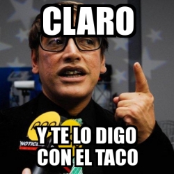 Meme Personalizado - Claro y te lo digo con el taco - 4944733