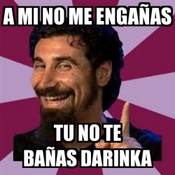 Meme Personalizado - a mi no me engaÃ±as tu no te baÃ±as darinka - 4950173