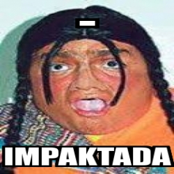 Meme Personalizado - - impaktada - 4956858
