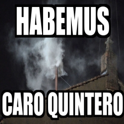 Meme Personalizado - Habemus caro quintero - 4958459