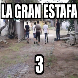 Meme Personalizado - La Gran Estafa 3 - 4968184