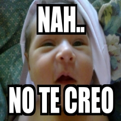 Meme Personalizado - nah.. no te creo - 4971339