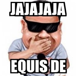 Meme Personalizado - jajajaja EQUIS DE - 4979236
