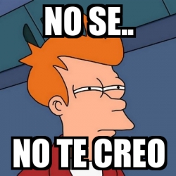 Meme Futurama Fry - no se.. no te creo - 4980057