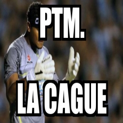 Meme Personalizado - ptm. la cague - 4998501