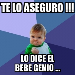Meme Bebe Exitoso - TE LO ASEGURO !!! LO DICE EL BEBE GENIO ... - 5003967