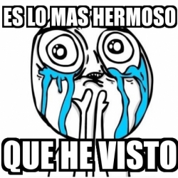 Meme Personalizado - es lo mas hermoso que he visto - 5109082