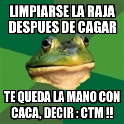 Meme Personalizado - limpiarse la raja despues de cagar te queda la ...
