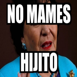 Meme Personalizado - No mames hijito - 5117739