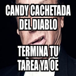 Meme Personalizado - candy cachetada del diablo termina tu tarea ya oe ...