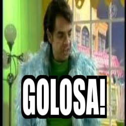 Meme Personalizado - Golosa! - 5120412