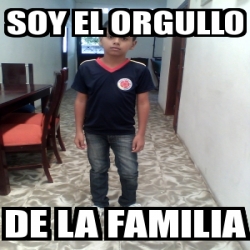 Meme Personalizado - soy el orgullo de la familia - 5123502