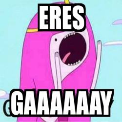 Meme Personalizado - Eres GAAAAAAY - 5134511