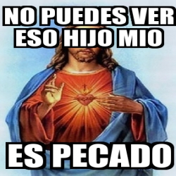Meme Personalizado - no puedes ver eso hijo mio es pecado - 5137040