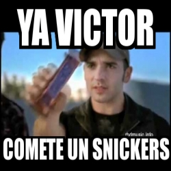 Meme Personalizado - ya victor comete un snickers - 5137676