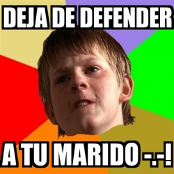 Meme Chico Malo - DEJA DE DEFENDER A TU MARIDO -.-! - 5157944
