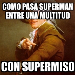 Meme Joseph Ducreux - como pasa superman entre una multitud con ...