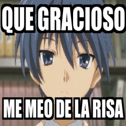 Meme Personalizado - que gracioso me meo de la risa - 5167621