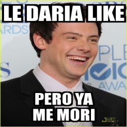 Meme Personalizado - LE DARIA LIKE PERO YA ME MORI - 5170026
