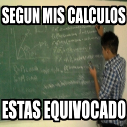 Meme Personalizado - segun mis calculos estas equivocado - 5175481