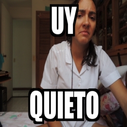 Meme Personalizado - uy quieto - 5183923