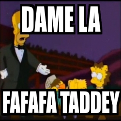 Meme Personalizado - dame la fAFAFA TADDEY - 5215982