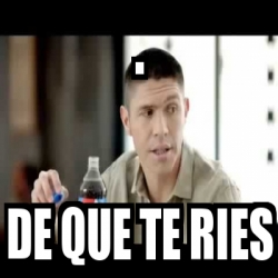 Meme Personalizado - . de que te ries - 5264845