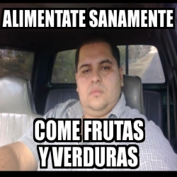 Meme Personalizado - alimentate sanamente come frutas y verduras - 5268442