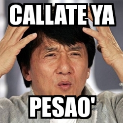 Meme Jackie Chan - CALLATE YA PESAO' - 5269842