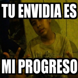 Meme Personalizado - Tu envidia es mi progreso - 5032560