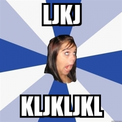 Meme Annoying Facebook Girl - ljkj kljkljkl - 5033069
