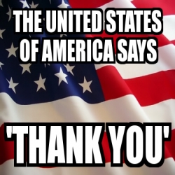 Meme Personalizado - THE UNITED STATES OF AMERICA SAYS 'THANK YOU ...