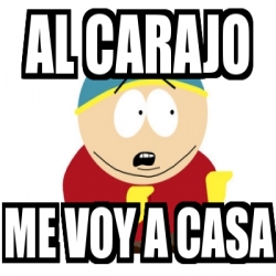 Meme Personalizado - al carajo me voy a casa - 5370071