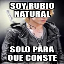 Meme Personalizado - soy rubio natural solo para que conste - 5377854