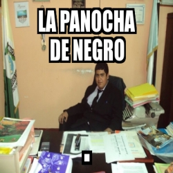 Meme Personalizado - La panocha de negro . - 5379113