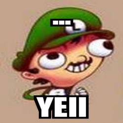 Meme Personalizado - ... yeii - 5049317